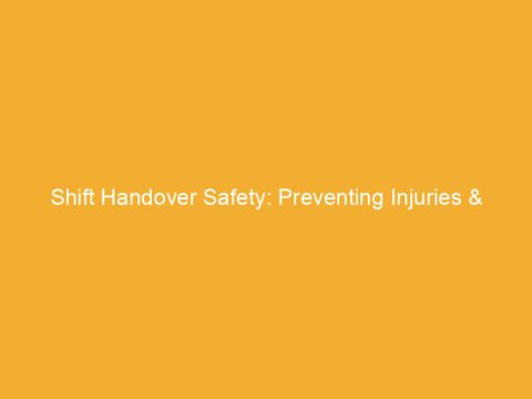 Shift Handover Safety: Prevent Injuries & Claims