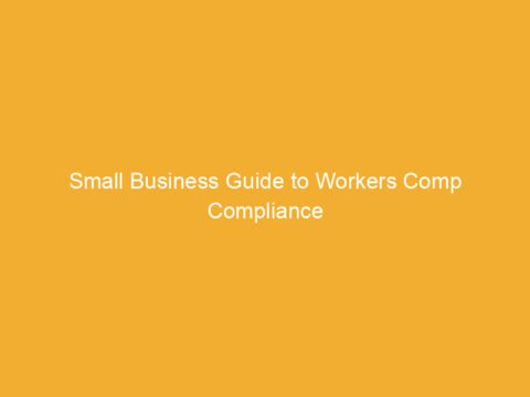 Workers Comp Compliance Guide for Small Businesses