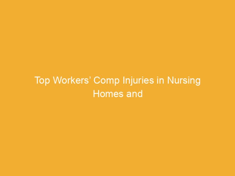 Top Workers’ Comp Injuries in Nursing Homes and How to Prevent Them ...